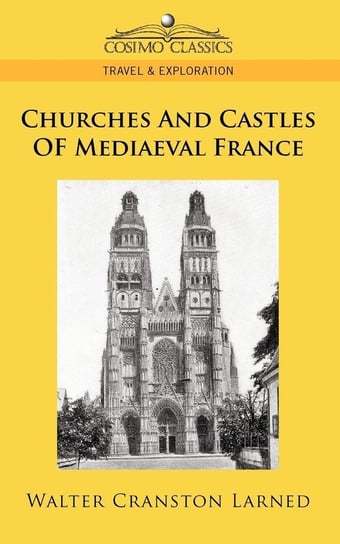 Churches and Castles of Mediaeval France - Larned Walter Cranston ...
