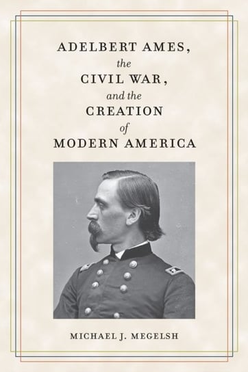 Civil War Soldiers & Strategies, Adelbert Ames, the Civil War, and the ...
