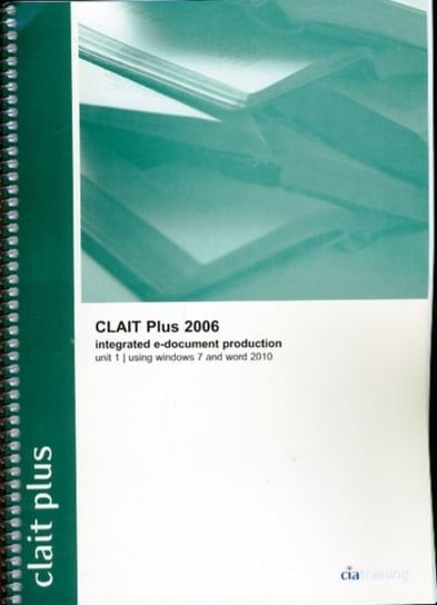 CLAIT Plus 2006 Unit 1 Integrated E-Document Production Using Windows 7 and Word 2010 - Cia ...