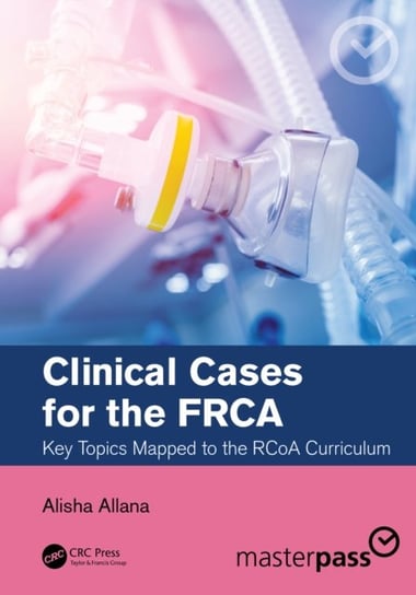 Clinical Cases for the FRCA: Key Topics Mapped to the RCoA Curriculum ...