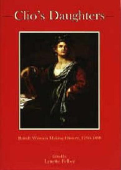 Clio's Daughters: British Women Making History, 1790-1899 - Felber ...