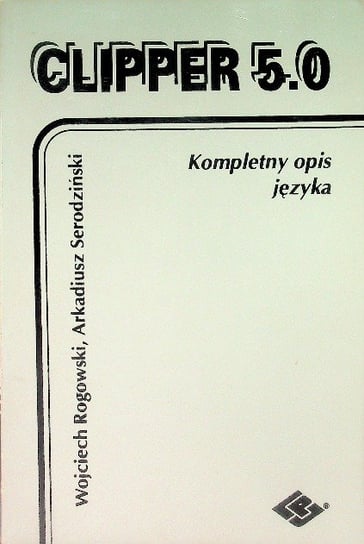 Clipper 5. 0 Kompletny opis języka - Rogowski Wojciech | Książka w Empik