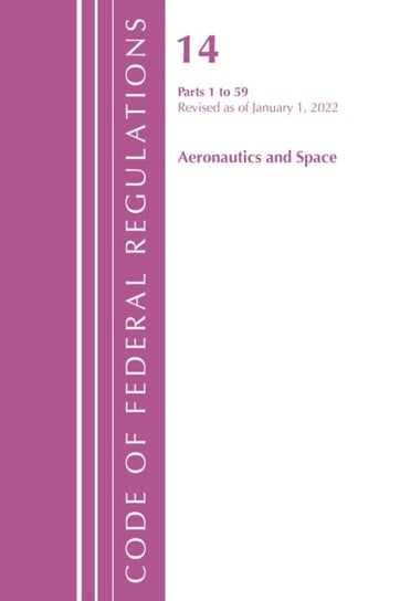 Code of Federal Regulations, Title 14 Aeronautics and Space 1-59, Revised as of January 1, 2022 ...