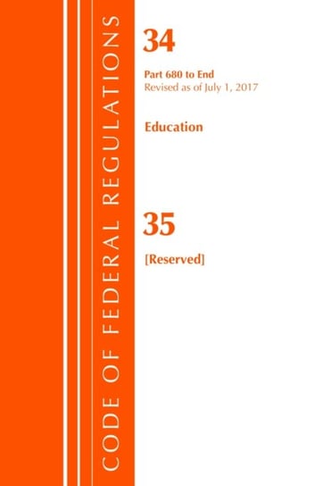 Code of Federal Regulations. Title 34 Education 680-End & 35 (Reserved ...