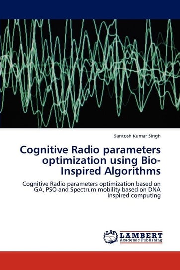 Cognitive Radio Parameters Optimization Using Bio-Inspired Algorithms - Singh Santosh Kumar ...