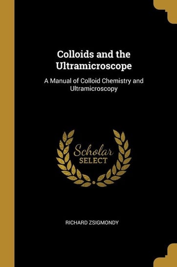 Colloids and the Ultramicroscope - Zsigmondy Richard | Książka w Empik