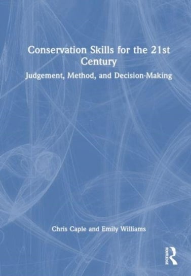 Conservation Skills for the 21st Century: Judgement, Method, and Decision-Making - Taylor ...