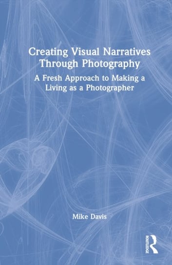Creating Visual Narratives Through Photography: A Fresh Approach to Making a Living as a ...