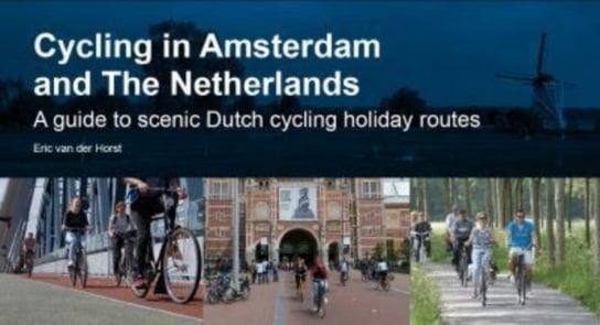 Cycling in Amsterdam and The Netherlands: A guide to scenic Dutch ...