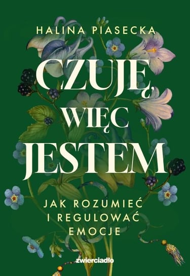 Czuję, więc jestem. Jak rozumieć i regulować emocje - Piasecka Halina ...