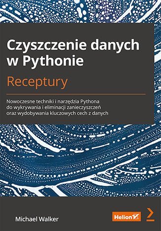 Czyszczenie danych w Pythonie. Receptury. Nowoczesne techniki i ...