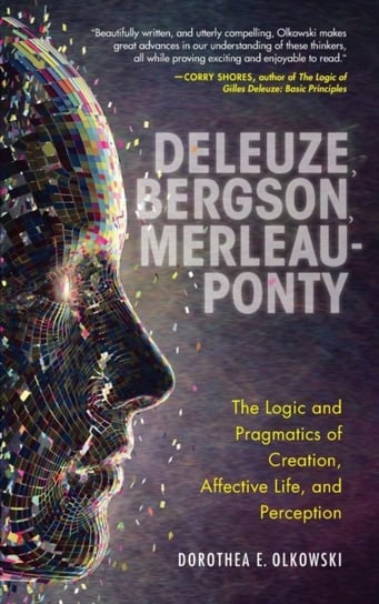 Deleuze, Bergson, Merleau-Ponty: The Logic and Pragmatics of Creation ...