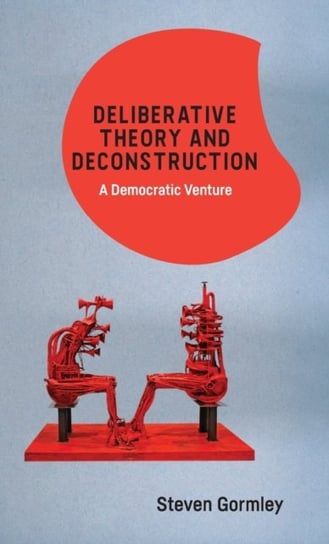 Deliberative Theory and Deconstruction: A Democratic Venture - Steven ...