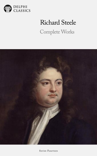 Delphi Complete Works of Sir Richard Steele Illustrated - Sir Richard ...