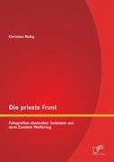 Die private Front: Fotografien deutscher Soldaten aus dem Zweiten Weltkrieg - Rodig Christian ...