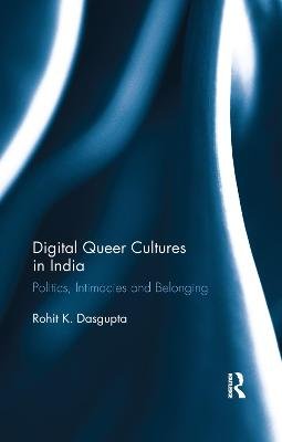 Digital Queer Cultures in India: Politics, Intimacies and Belonging ...