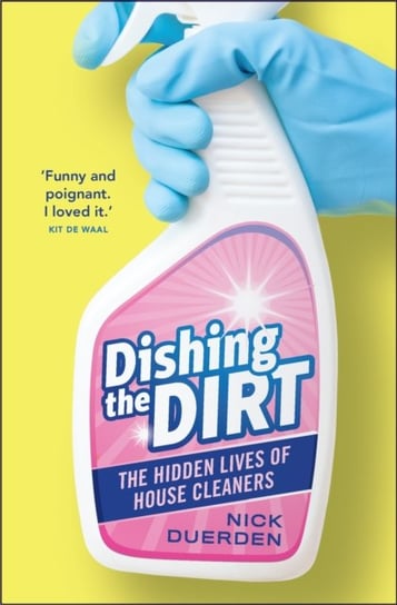 Dishing the Dirt. The Hidden Lives of House Cleaners - Nick Duerden ...