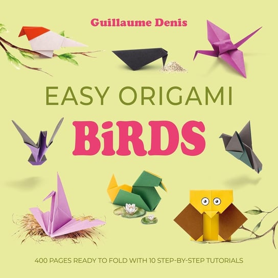 Easy Origami Birds. 400 Pages Ready to Fold with 10 Step-by-Step ...