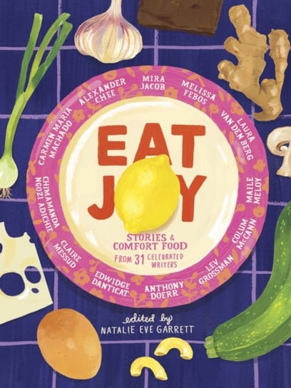 Eat Joy: Stories & Comfort Food from 31 Celebrated Writers ...
