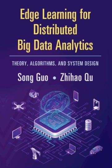 Edge Learning For Distributed Big Data Analytics Theory Algorithms And System Design 