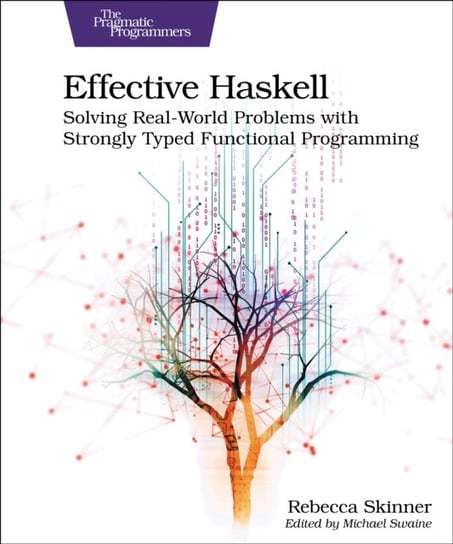 Effective Haskell: Solving Real-World Problems with Strongly Typed Functional Programming ...