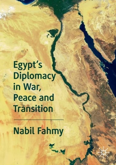 Egypts Diplomacy in War, Peace and Transition - Nabil Fahmy | Książka w ...