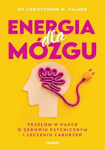 Energia dla mózgu. Przełom w nauce o zdrowiu psychicznym i leczeniu zaburzeń - Christopher M ...