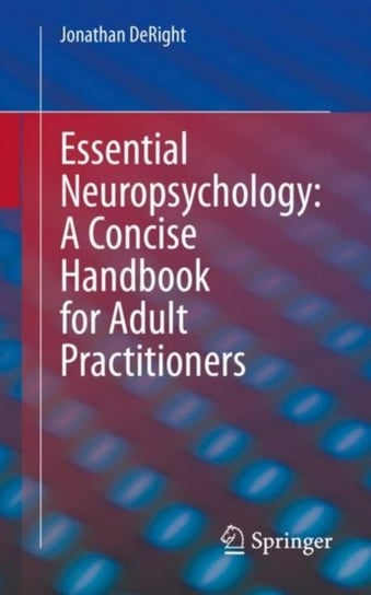 Essential Neuropsychology: A Concise Handbook for Adult Practitioners ... Essential Neuropsychology: A Concise Handbook for Adult Practitioners ...