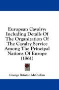 European Cavalry: Including Details of the Organization of the Cavalry ...