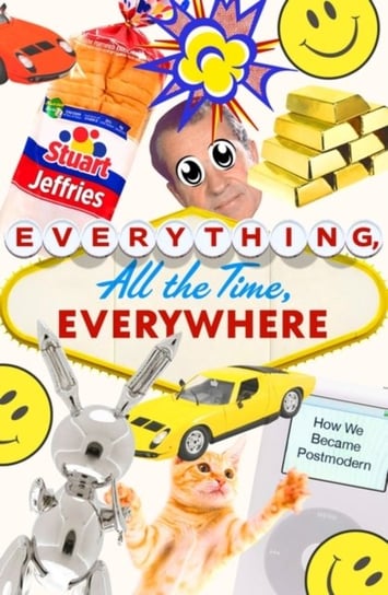 Everything, All the Time, Everywhere: How We Became Postmodern - Stuart ...