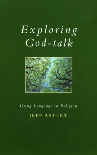 Exploring God-talk. Using Language in Religion - Astley Jeff | Książka ...