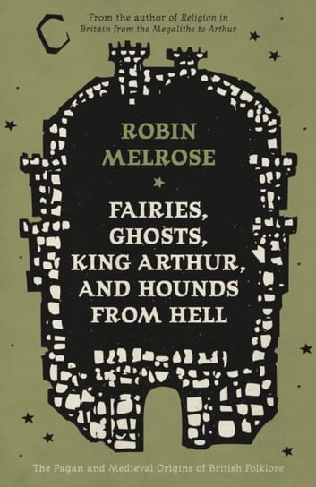 Fairies, Ghosts, King Arthur, and Hounds from Hell: The Pagan and ...
