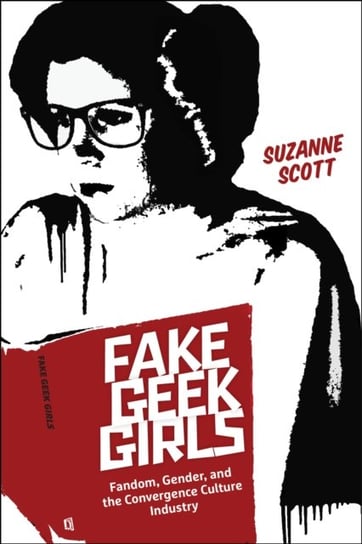Fake Geek Girls: Fandom, Gender, and the Convergence Culture Industry ...