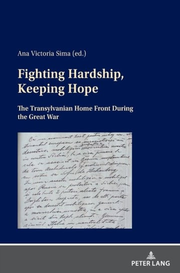 Fighting Hardship, Keeping Hope: The Transylvanian Home Front During ...