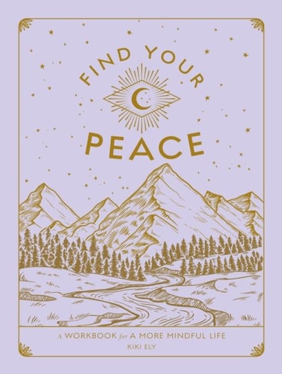 Find Your Peace: A Workbook for a More Mindful Life - Kiki Ely ...