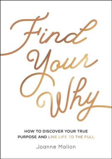 Find Your Why: How to Discover Your True Purpose and Live Life to the ...