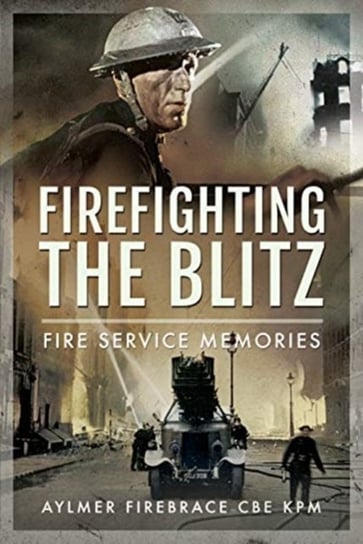 Firefighting the Blitz: Fire Service Memories - Opracowanie zbiorowe ...
