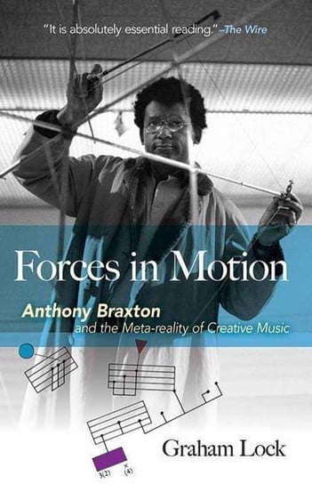 Forces in Motion: Anthony Braxton and the Meta-reality of Creative Music - Graham Lock | Książka ...
