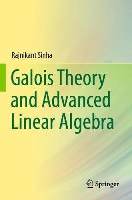 Galois Theory and Advanced Linear Algebra - Rajnikant Sinha | Książka w ...