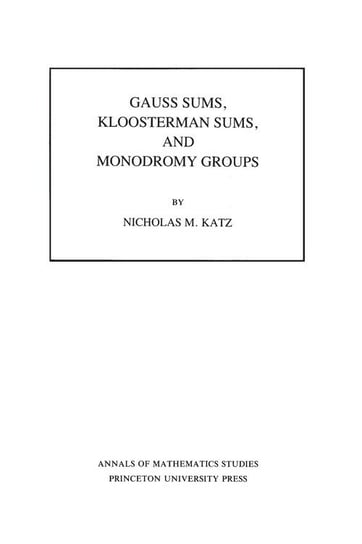 Gauss Sums, Kloosterman Sums, and Monodromy Groups. (AM-116), Volume 116 - Katz Nicholas M ...