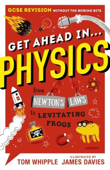 Get Ahead in ... PHYSICS: GCSE Revision without the boring bits, from Newtons Laws to levitating ...