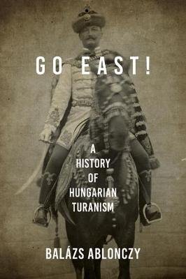 Go East!: A History of Hungarian Turanism - Indiana University Press ...
