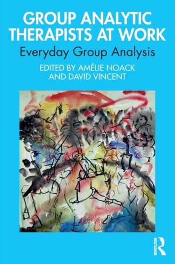 Group Analytic Therapists at Work: Everyday Group Analysis - Taylor ...
