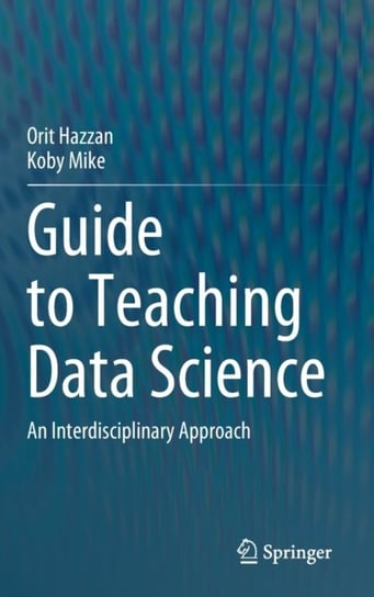 Guide to Teaching Data Science: An Interdisciplinary Approach - Orit ...