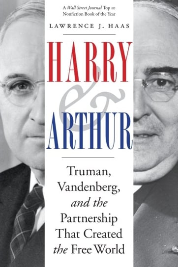 Harry and Arthur: Truman, Vandenberg, and the Partnership That Created ...