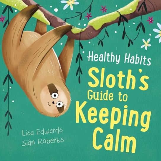 Healthy Habits: Sloth's Guide to Keeping Calm - Edwards Lisa | Książka ... Healthy Habits: Sloth's Guide to Keeping Calm - Edwards Lisa | Książka ...