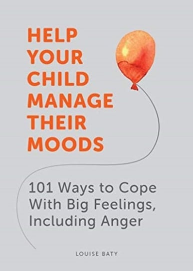 Help Your Child Manage Their Moods: 101 Ways to Cope With Big Feelings ...