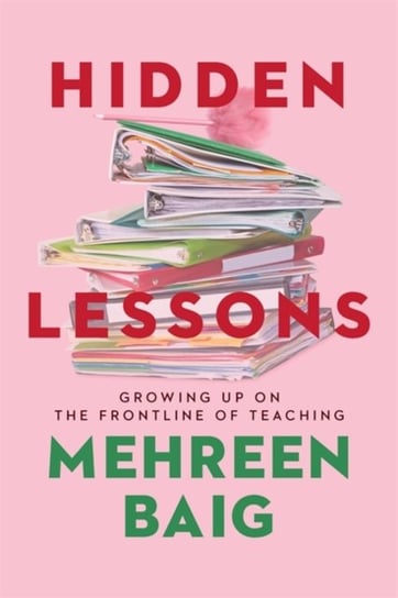 Hidden Lessons. Growing Up on the Frontline of Teaching - Mehreen Baig ... Hidden Lessons. Growing Up on the Frontline of Teaching - Mehreen Baig ...