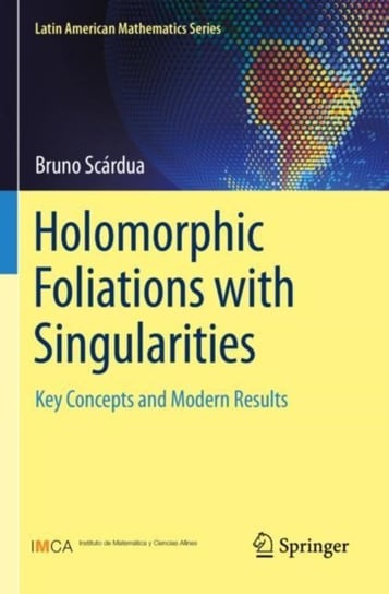 Holomorphic Foliations with Singularities: Key Concepts and Modern Results - Bruno Scardua ...