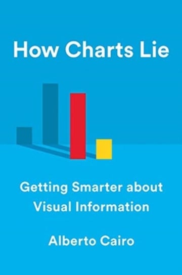 How Charts Lie Getting Smarter about Visual Information - Alberto Cairo ...